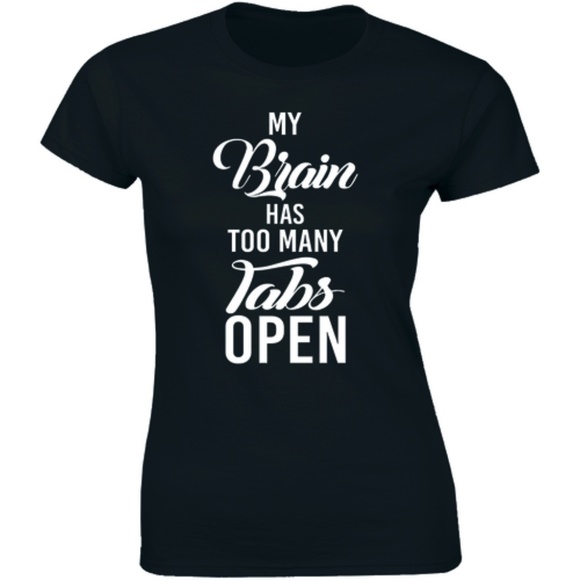 Half It | Tops | My Brain Has Too Many Tabs Open Funny Tshirt Tee ...